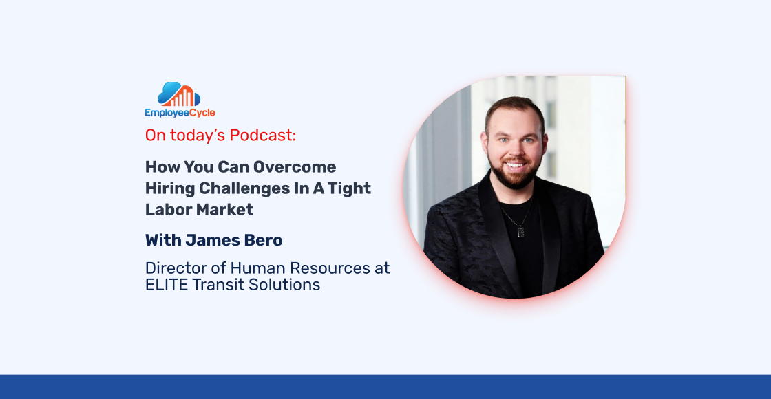 How to overcome hiring challenges in a tight labor market with James Bero